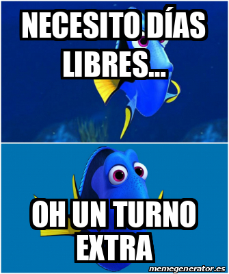 Meme Personalizado - Necesito días libres… Oh un turno extra - 33131943