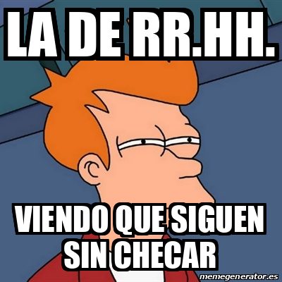 Meme Futurama Fry - La de rr.hh. viendo que siguen sin checar - 33132142