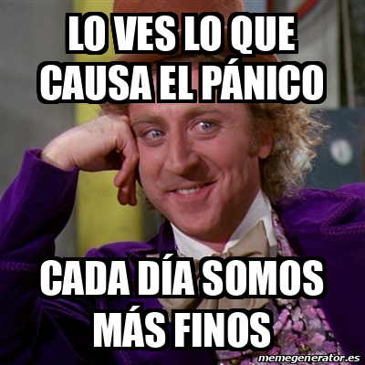 Meme Willy Wonka - Lo ves lo que causa el pánico Cada día somos más ...