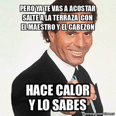 Meme Julio Iglesias - Pero ya te vas a acostar salte a la terraza con ...
