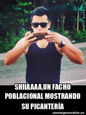 Meme Personalizado - Shiiaaaa,un facho poblacional mostrando su ...