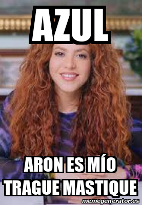 Meme Personalizado - Azul Aron es mío trague mastique - 33132996
