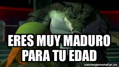 Meme Personalizado - Eres muy maduro para tu edad - 33133262