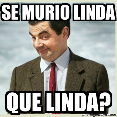 Meme Mr Bean - se murio linda que linda? - 33133546