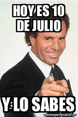 Meme Personalizado - Hoy es 10 de julio Y lo sabes - 33133593