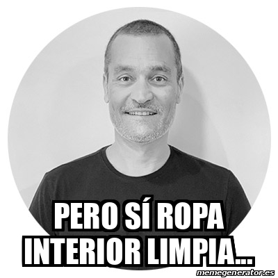 Meme Personalizado - Pero sí ropa interior limpia... - 33134043