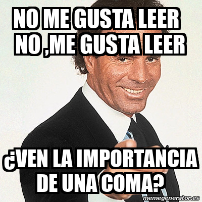 Meme Julio Iglesias - no me gusta leer no ,me gusta leer ¿ven la importancia de una coma? - 33134130