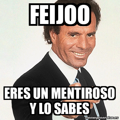 Meme Julio Iglesias - Feijoo Eres un mentiroso y lo sabes - 33134162