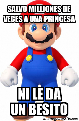 Meme Personalizado - salvo milliones de veces a una princesa ni le da ...