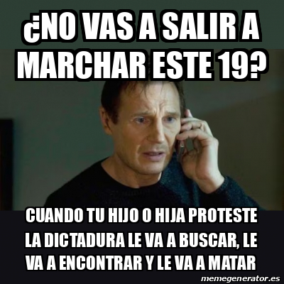 Meme Personalizado - ¿no vas a salir a marchar este 19? cuando tu hijo ...