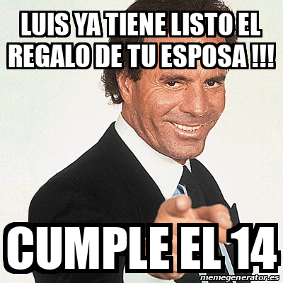 Meme Julio Iglesias - Luis ya tiene listo el regalo de tu esposa ...