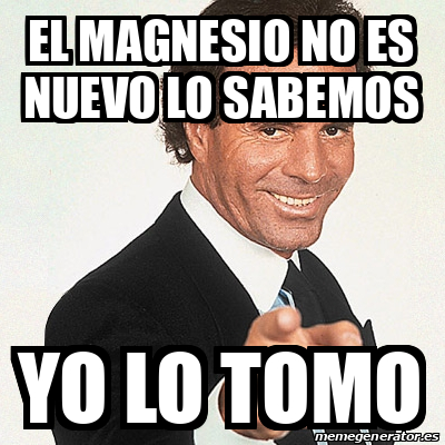 Meme Julio Iglesias - El magnesio no es nuevo lo sabemos Yo lo tomo ...