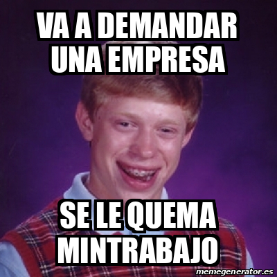 Meme Bad Luck Brian - va a demandar una empresa se le quema mintrabajo ...