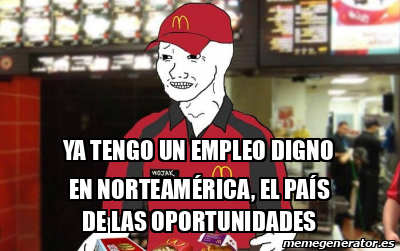Meme Personalizado - Ya tengo un empleo digno en norteamérica, el país ...