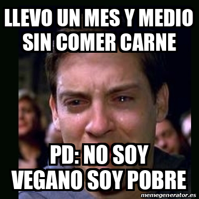 Meme crying peter parker - llevo un mes y medio sin comer carne pd: no ...