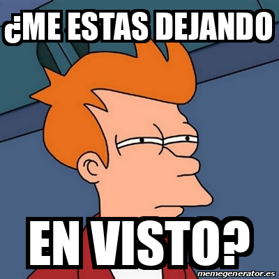 Meme Futurama Fry - ¿Me estas dejando en visto? - 33135508