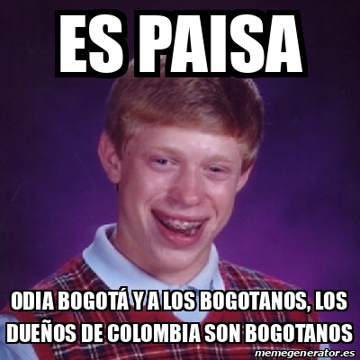 Meme Bad Luck Brian - Es paisa Odia Bogotá y a los Bogotanos, los ...