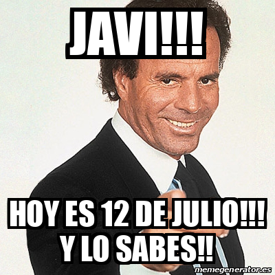 Meme Julio Iglesias - Javi!!! Hoy es 12 de julio!!! Y lo sabes!! - 33135766