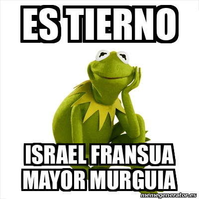 Meme Kermit the frog - Es tierno israel fransua mayor murguia - 33135802