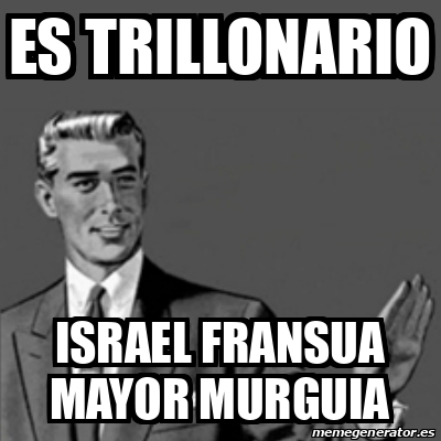 Meme Correction Guy - es trillonario israel fransua mayor murguia ...