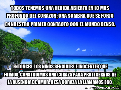 Meme Personalizado - Todos tenemos una herida abierta en lo mas ...