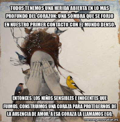 Meme Personalizado - Todos tenemos una herida abierta en lo mas ...