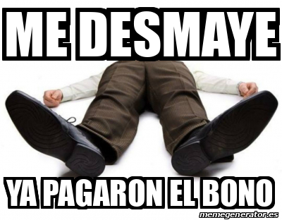 Meme Personalizado - Me desmaye Ya pagaron el bono - 33136502