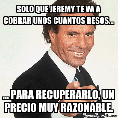 Meme Julio Iglesias - Solo que Jeremy te va a cobrar unos cuantos besos ...