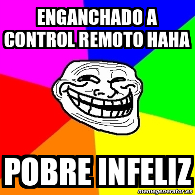 Meme Troll - Enganchado a control remoto haha Pobre infeliz - 33137053