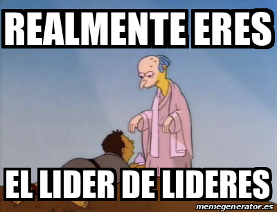 Meme Personalizado - Realmente eres el lider de lideres - 33137235