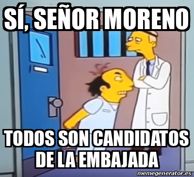 Meme Personalizado - SÍ, SEÑOR MORENO TODOS SON CANDIDATOS DE LA ...