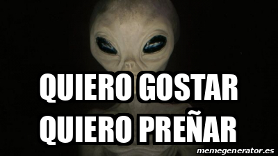Meme Personalizado - quiero gostar quiero preñar - 33137373
