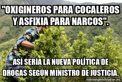 Meme Personalizado - "oxigineros para cocaleros y asfixia para narcos ...