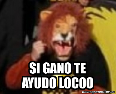 Meme Personalizado - Si gano te ayudo locoo - 33137648