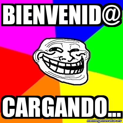 Meme Troll - Bienvenid@ CARGANDO... - 33137904