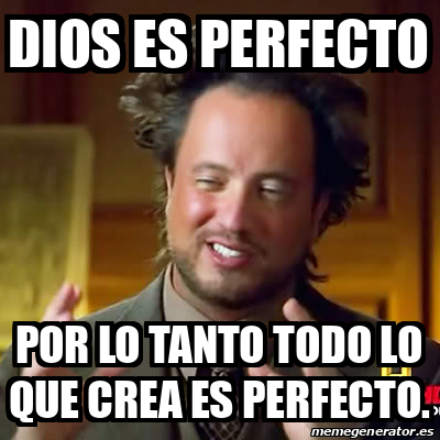 Meme Ancient Aliens - Dios es perfecto Por lo tanto todo lo que crea es ...