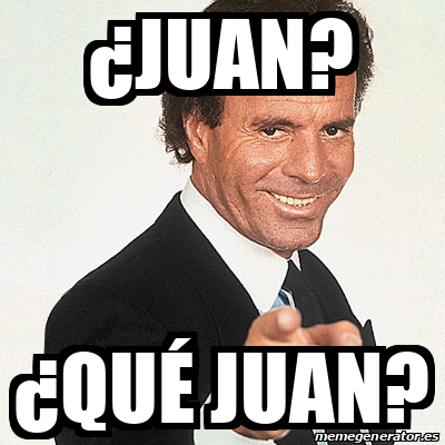 Meme Julio Iglesias - ¿JUAN? ¿QUÉ JUAN? - 33138298