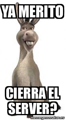 Meme Personalizado - Ya merito Cierra el server? - 33138468
