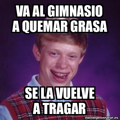 Meme Bad Luck Brian - Va al gimnasio a quemar grasa Se la vuelve a ...