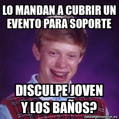 Meme Bad Luck Brian - lo mandan a cubrir un evento para soporte ...
