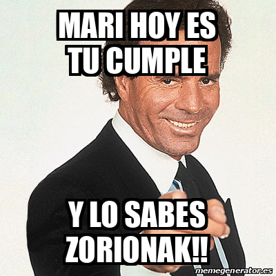 Meme Julio Iglesias - Mari hoy es tu cumple Y lo sabes ZORIONAK ...