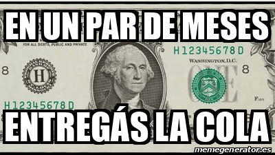 Meme Personalizado - En un par de meses Entregás la cola - 33139050