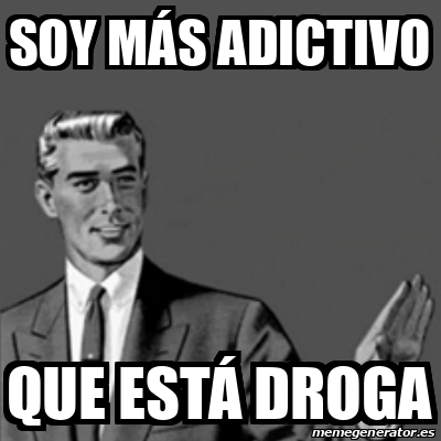 Meme Correction Guy - Soy más adictivo Que está droga - 33139197