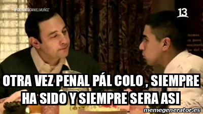 Meme Personalizado - Otra vez penal pál colo , siempre ha sido y ...