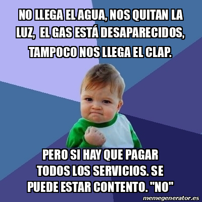 Meme Bebe Exitoso - No llega el agua, nos quitan la luz, el gas está ...