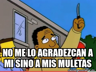 Meme Personalizado - NO ME LO AGRADEZCAN A MI SINO A MIS MULETAS - 33139524