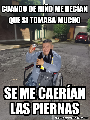 Meme Personalizado - Cuando de niño me decían que si tomaba mucho Se me ...