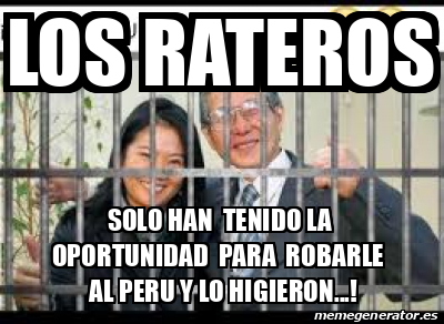 Meme Personalizado - LOS RATEROS SOLO HAN TENIDO LA OPORTUNIDAD PARA ...
