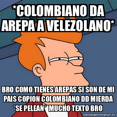 Meme Futurama Fry - *colombiano da arepa a velezolano* bro como tienes ...