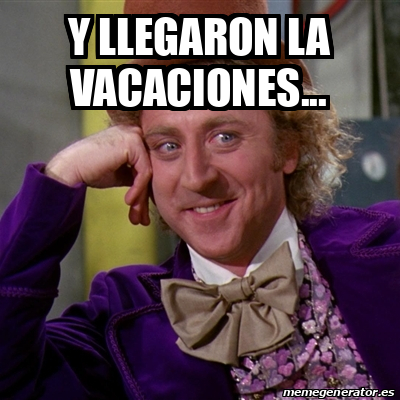 Meme Willy Wonka - y llegaron la vacaciones... - 33140707